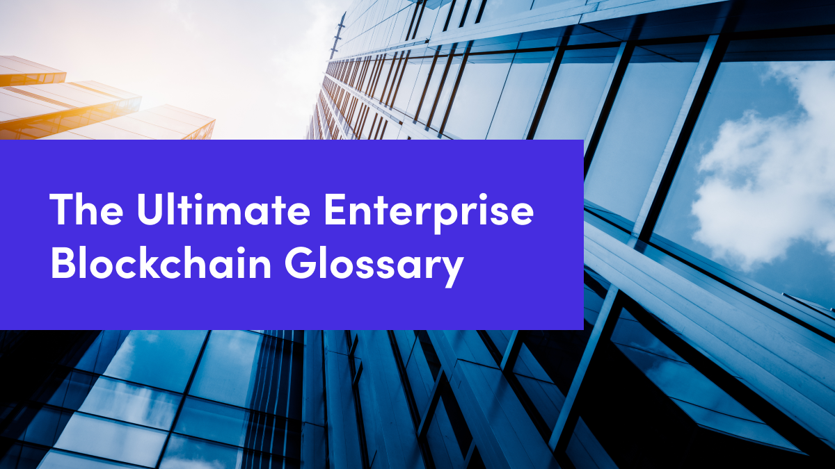 The Ultimate Enterprise Blockchain Glossary